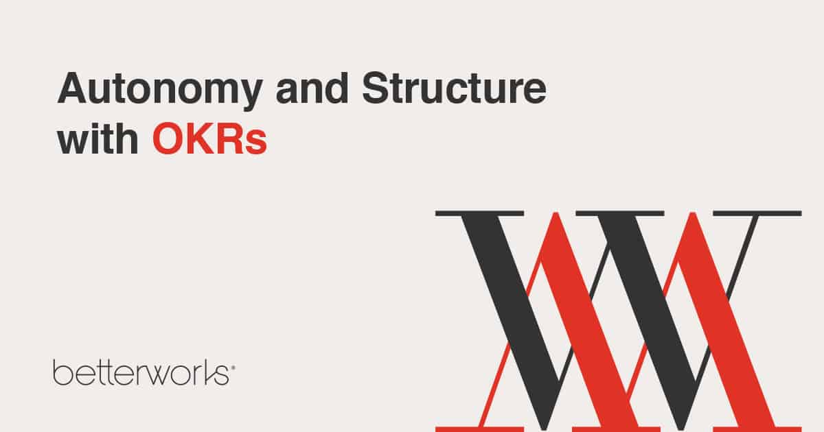 Autonomy and Structure with OKRs - Betterworks