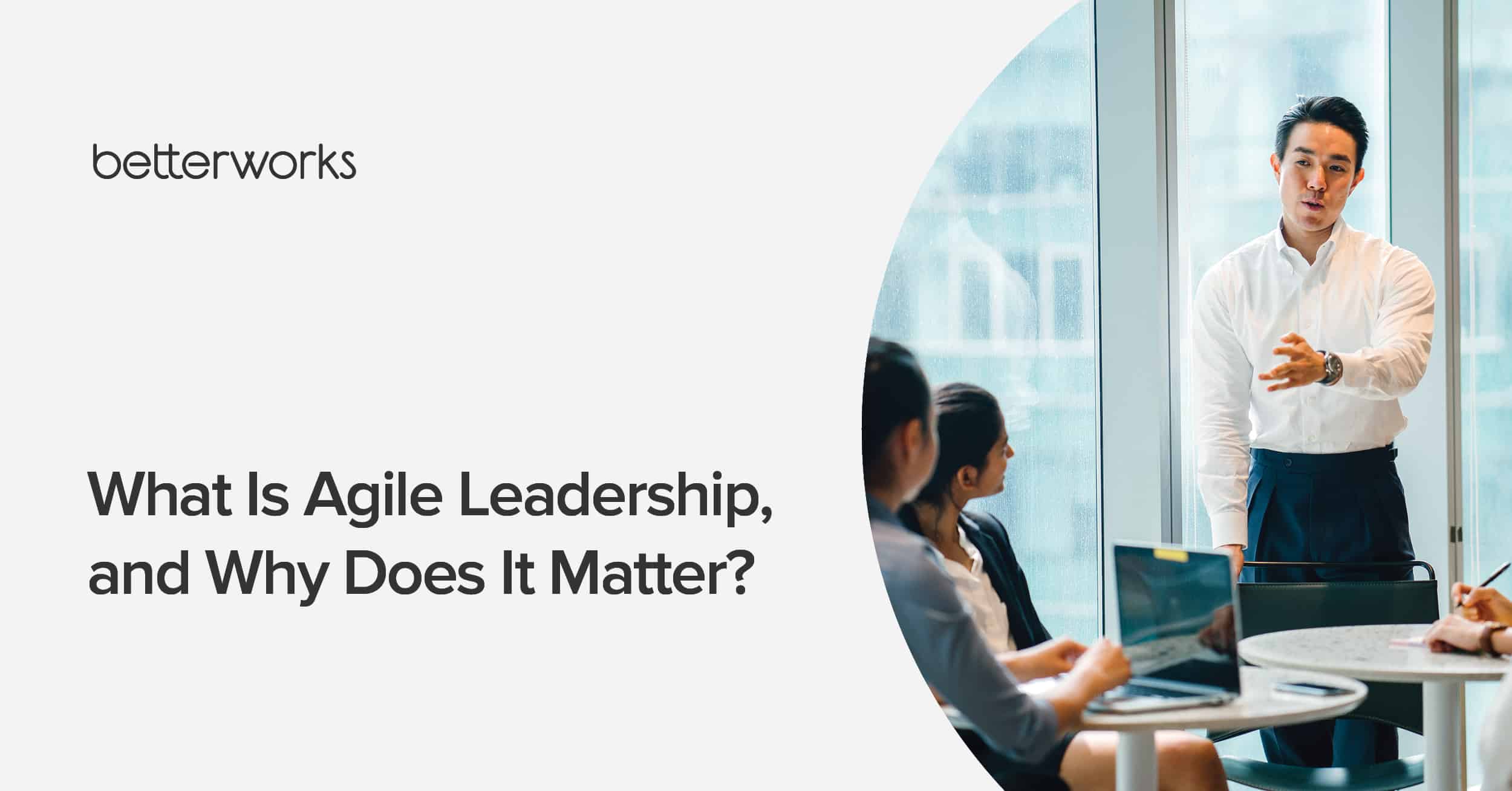 What Is Agile Leadership, and Why Does It Matter? - Betterworks