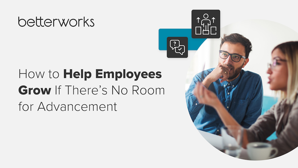 How to Help Employees Grow Even with No Room for Advancement - Betterworks
