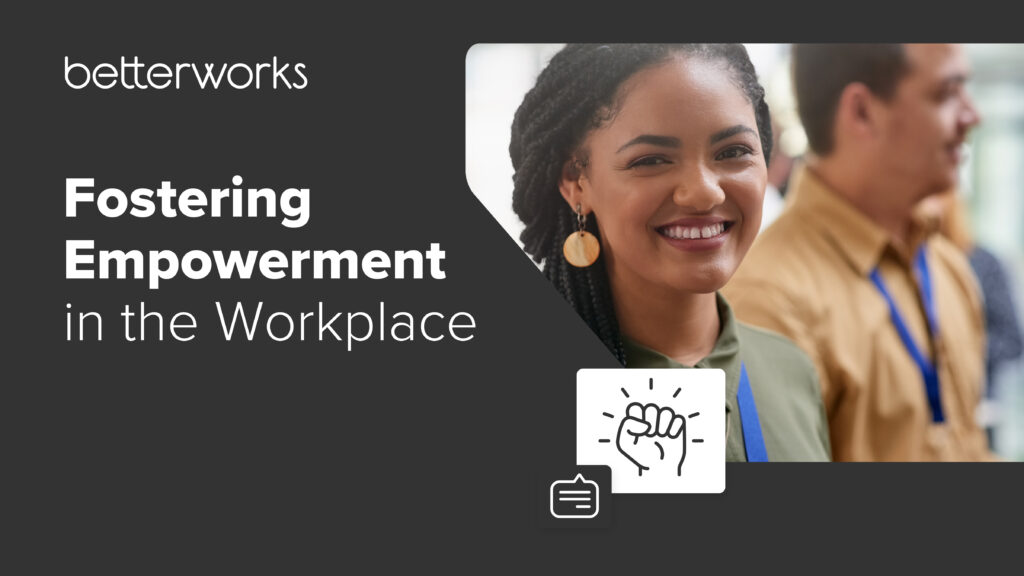 How to Build a Culture of Empowerment in the Workplace - Betterworks