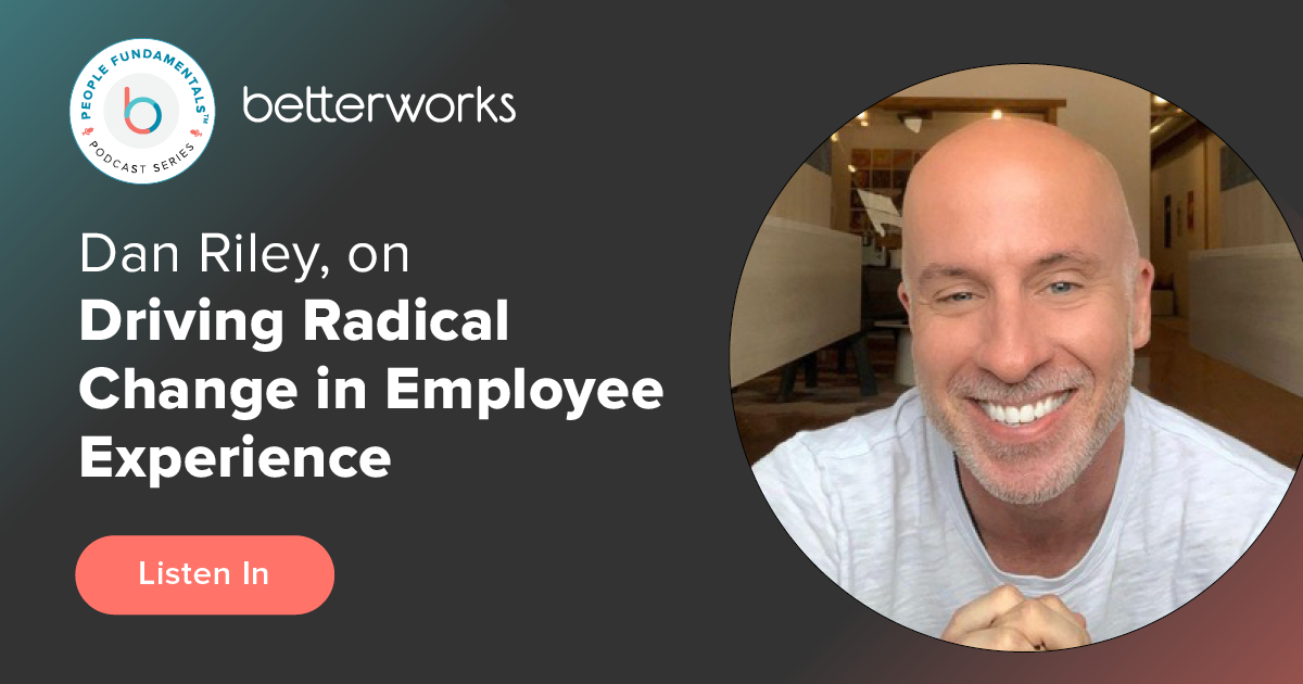 Dan Riley: Driving Radical Change in Employee Experience - Betterworks