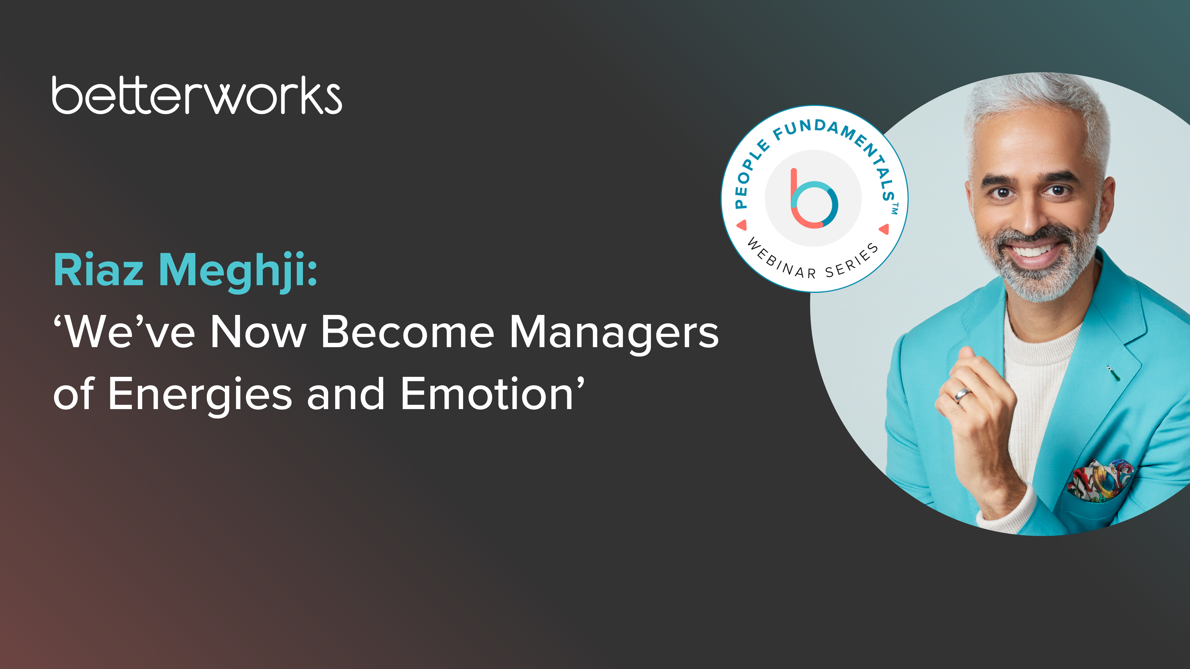 Riaz Meghji on Fostering Connections Through Conversations - Betterworks