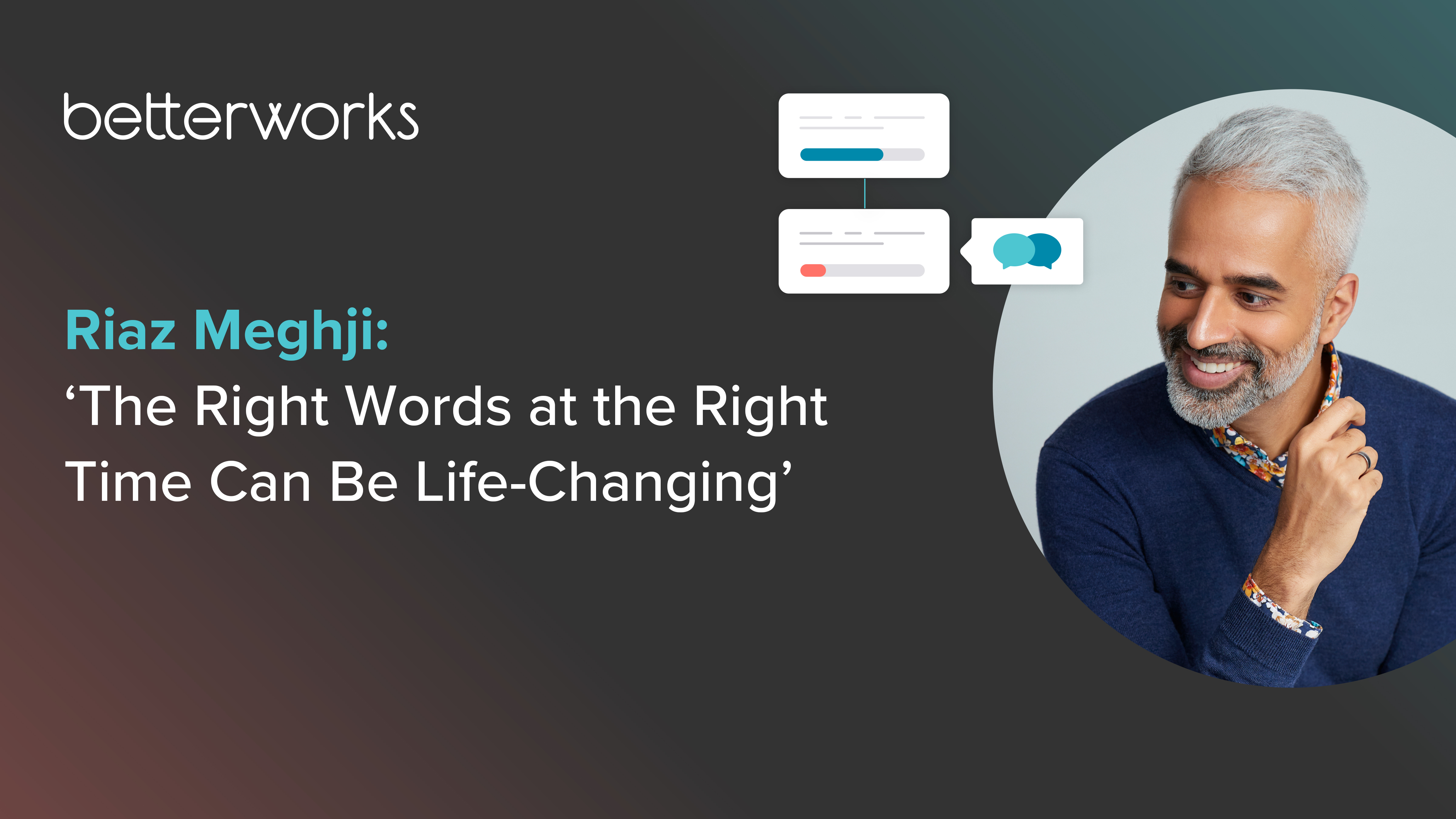 Riaz Meghji, on Having Life-Changing Conversations at Work - Betterworks