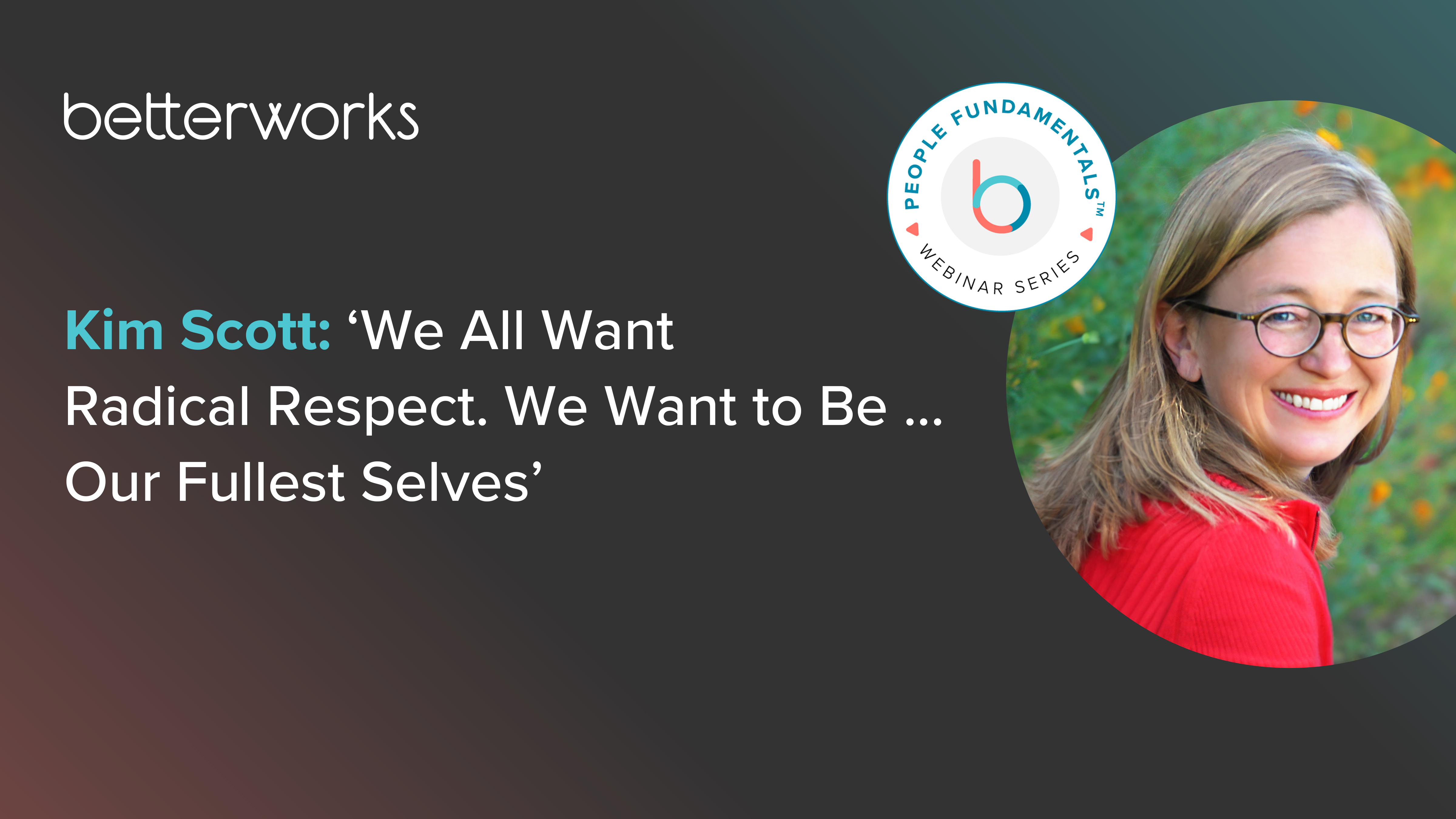 Kim Scott on Facilitating Radical Respect at Work - Betterworks